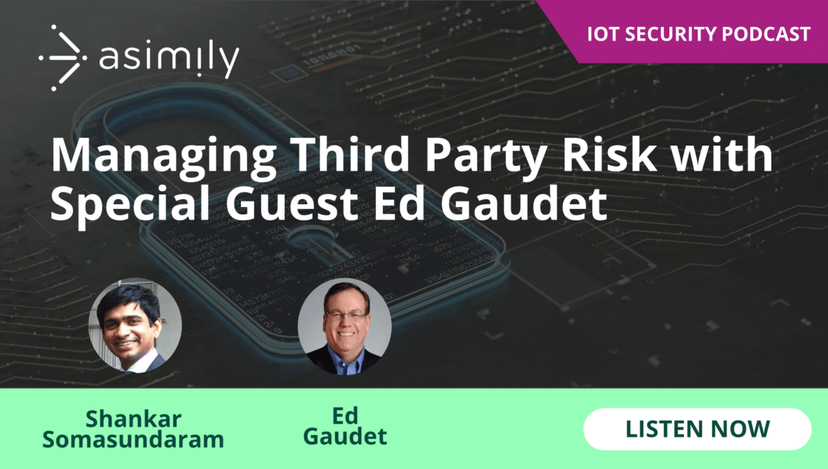 Managing Third Party Risk with Ed Gaudet | Asimily
