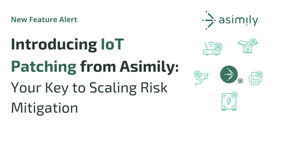 Introducing IoT Patching from Asimily: Your Key to Scaling Risk Mitigation - Asimily